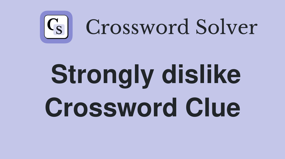 Strongly dislike - Crossword Clue Answers - Crossword Solver